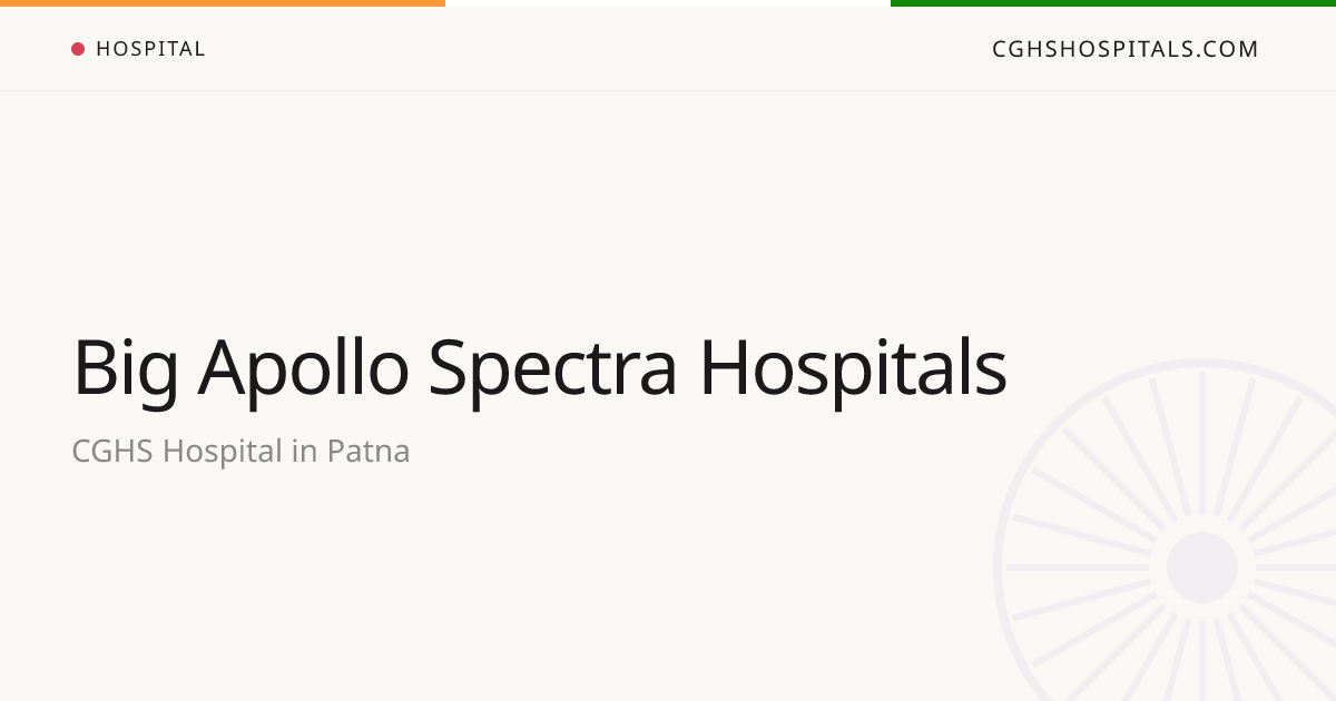 Big Apollo Spectra Hospitals (Patna) — CGHS Empanelled