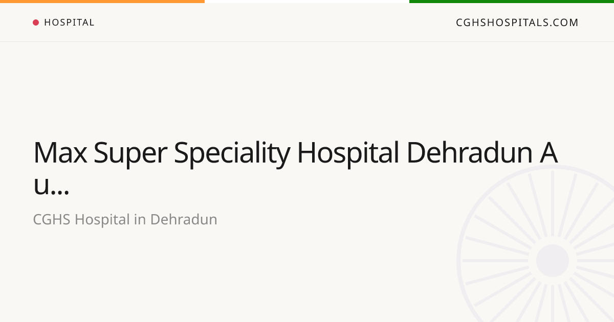 Max Super Speciality Hospital Dehradun A unit of Max...
